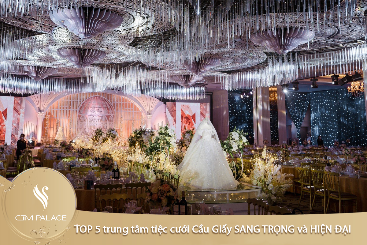 TOP 5 trung tâm tiệc cưới Cầu Giấy SANG TRỌNG và HIỆN ĐẠI - CTM Palace